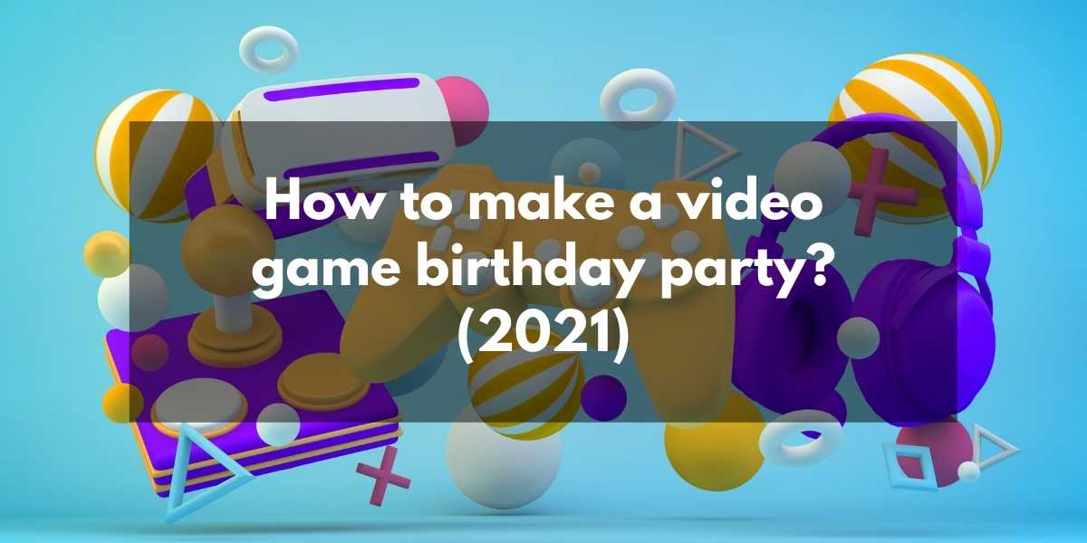 How to make a video game birthday party? (2021) - Fabiola's Kids ...